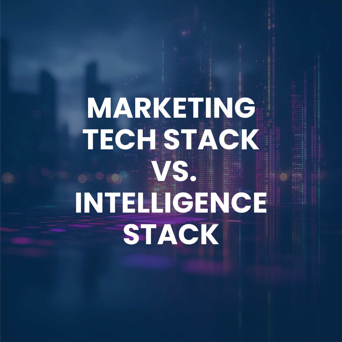 Tech Stack vs. Intelligence Stack | Rethinking Marketing Tech Stack